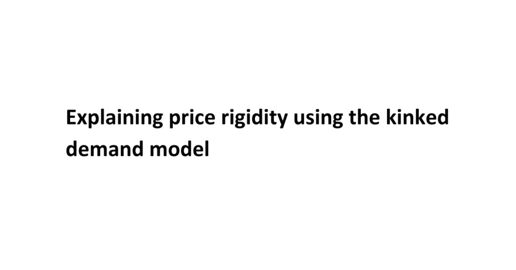 Explaining price rigidity using the kinked demand model - JC Economics