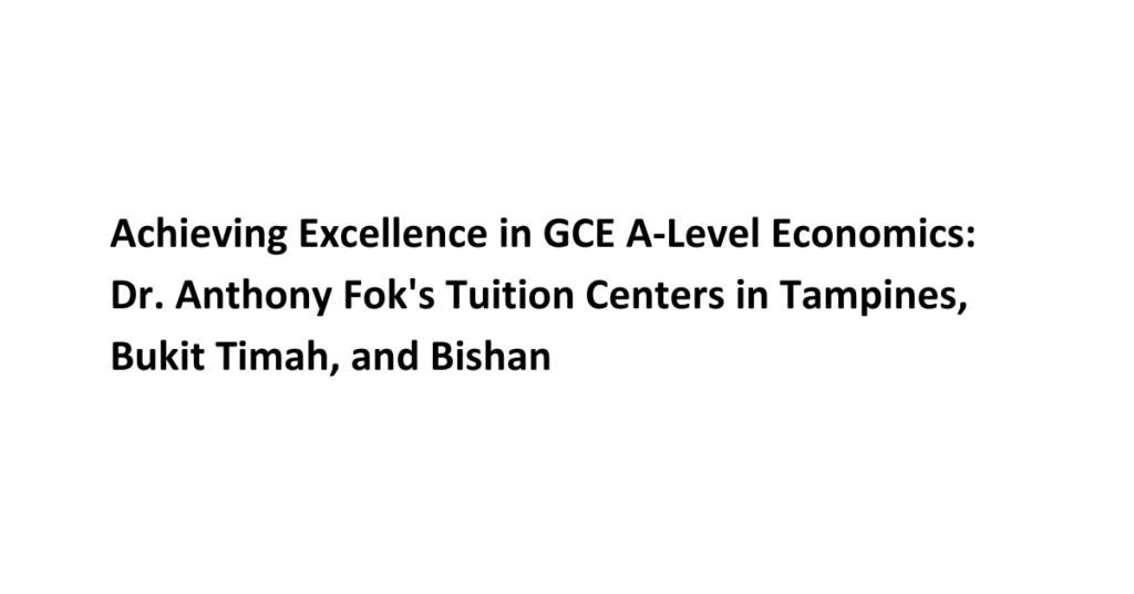 Achieving Excellence in GCE A-Level Economics: Dr. Anthony Fok's ...