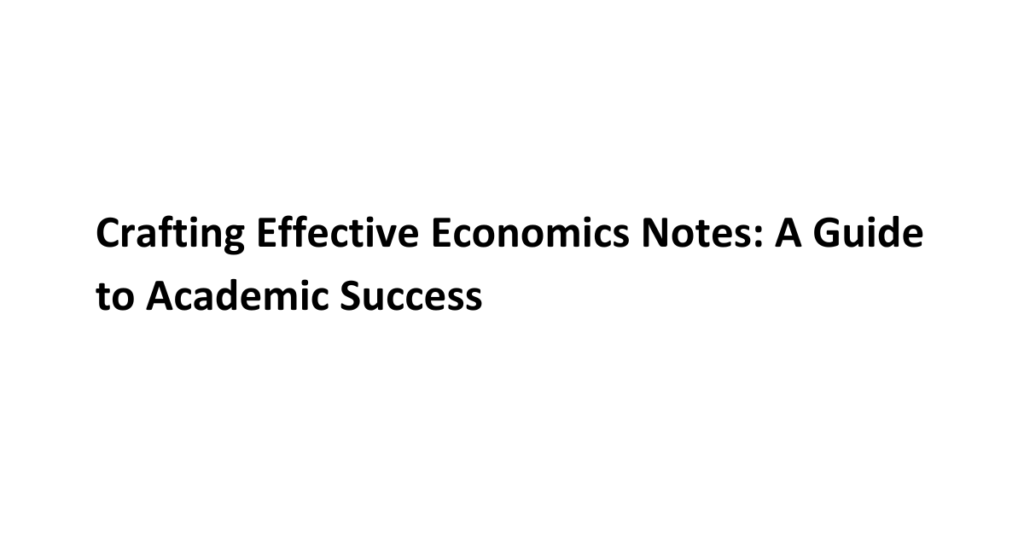 Crafting Effective Economics Notes: A Guide to Academic Success - JC ...
