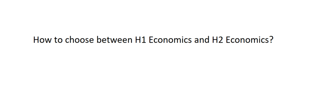 How to choose between H1 Economics and H2 Economics? - JC Economics