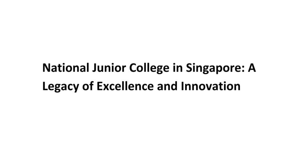 National Junior College in Singapore: Excellence in Education
