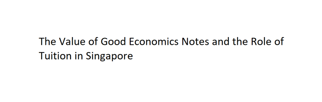 The Value of Good Economics Notes and the Role of Tuition in Singapore ...